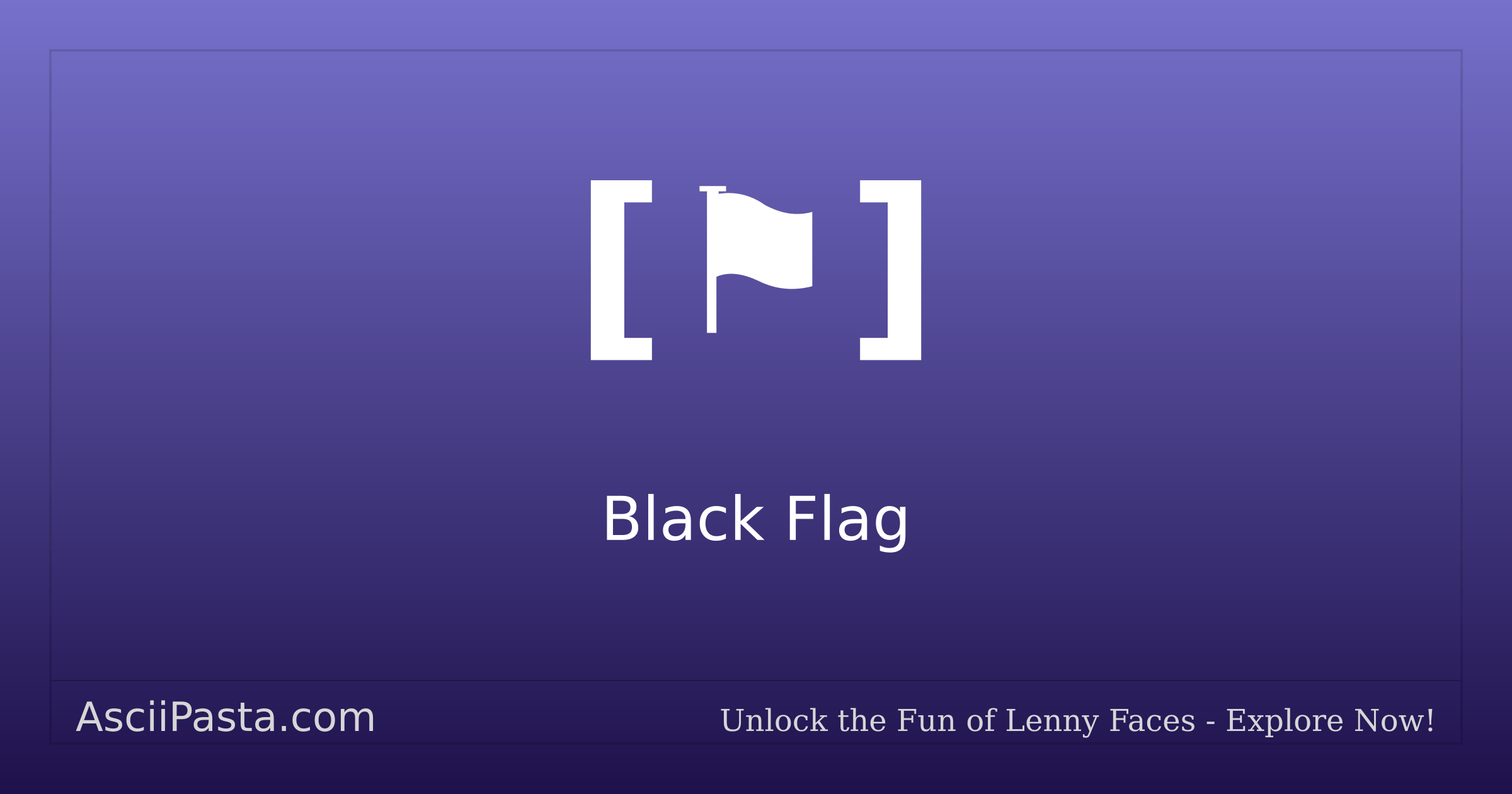 Ascii Pasta | Black Flag Text Face [⚑] | Copy Flags Emoticon