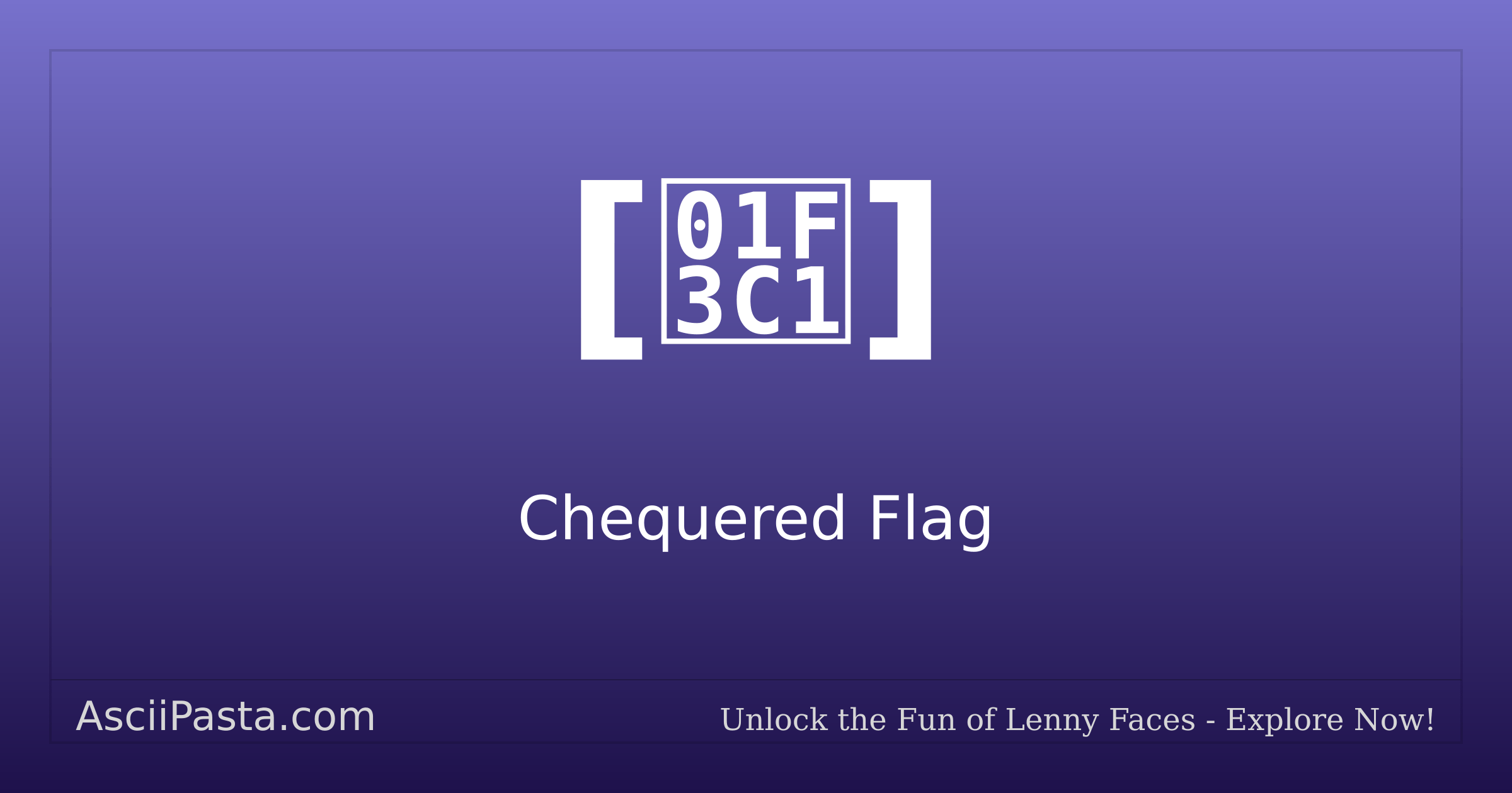 Ascii Pasta | Chequered Flag Text Face [🏁] | Copy Flags Emoticon