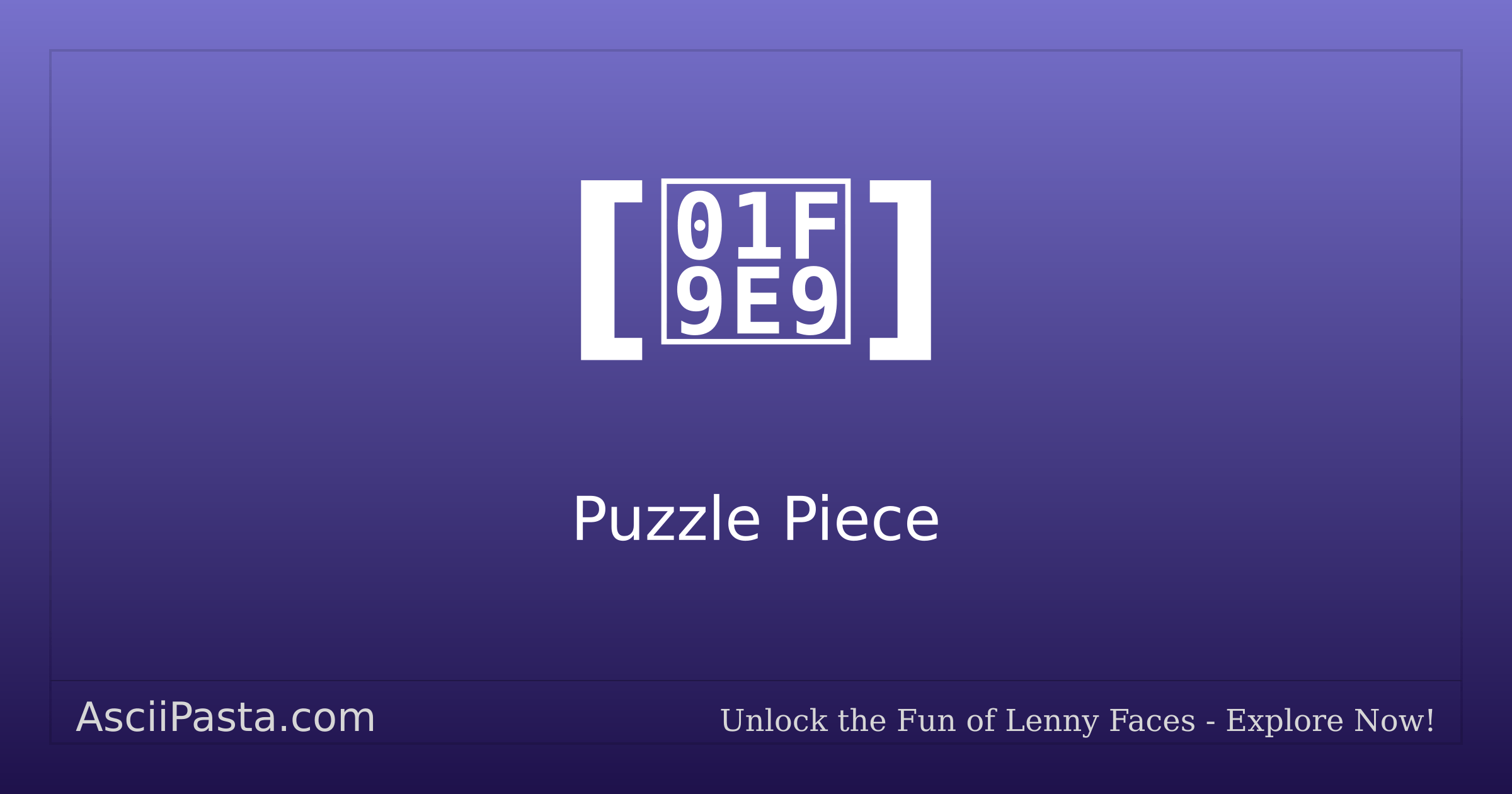 Ascii Pasta | Puzzle Piece Text Face [🧩] | Copy Flags Emoticon