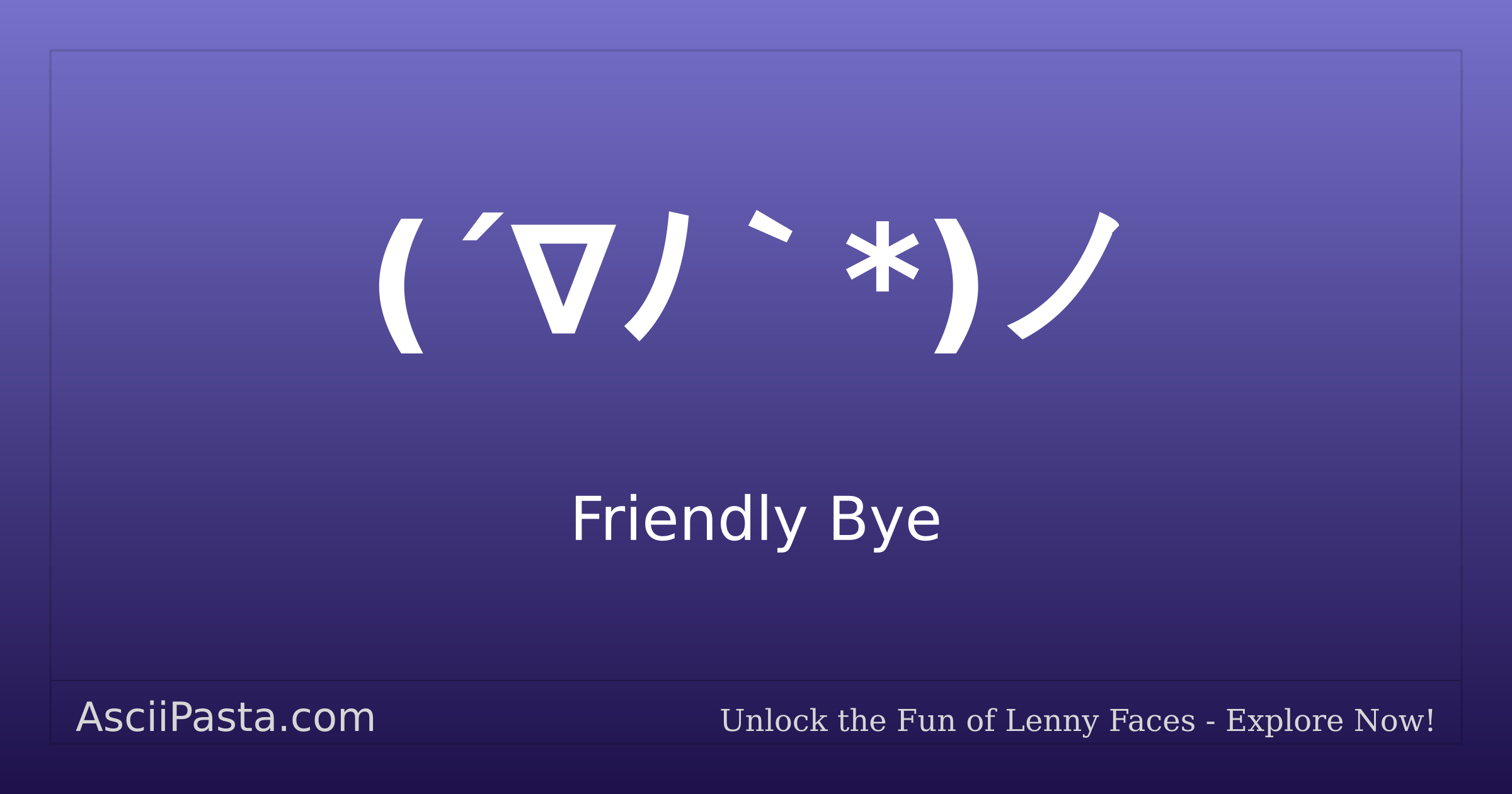 Ascii Pasta | Friendly Bye Text Face (´∇ﾉ`*)ノ | Copy Running Emoticon