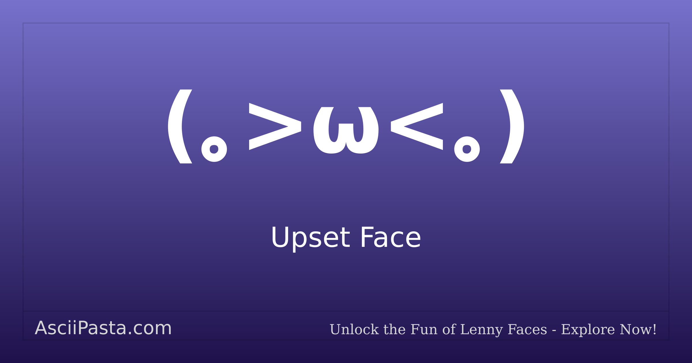Ascii Pasta | Upset Face Text Face (｡>ω