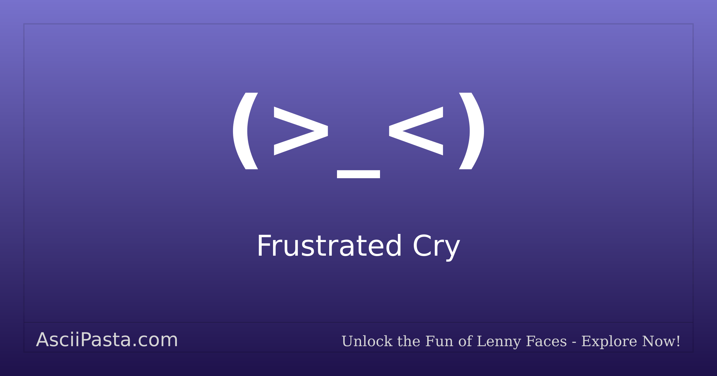 Ascii Pasta | Frustrated Cry Text Face (>_