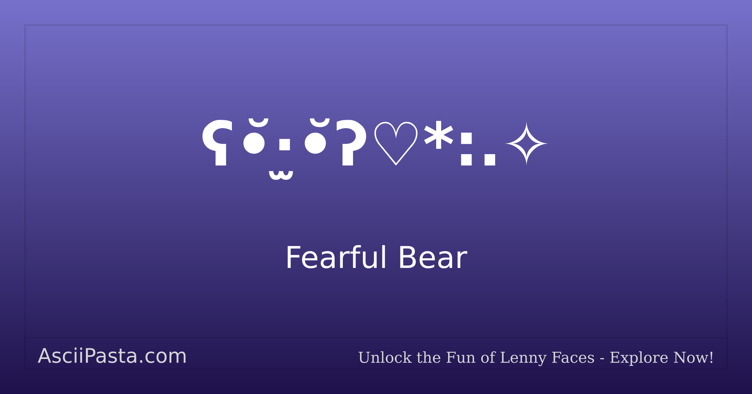 Ascii Pasta | Fearful Bear Text Face ʕ•̆·̫•̆ʔ♡*:. | Copy Scared Emoticon