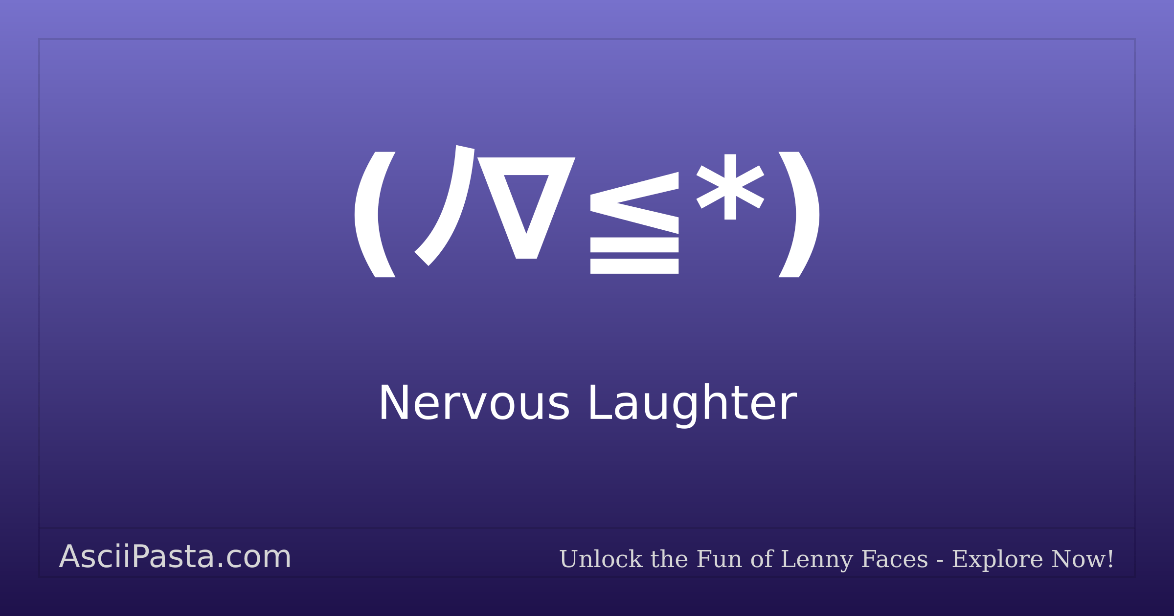Ascii Pasta | Nervous Laughter Text Face (ﾉ∇≦*) | Copy Scared Emoticon