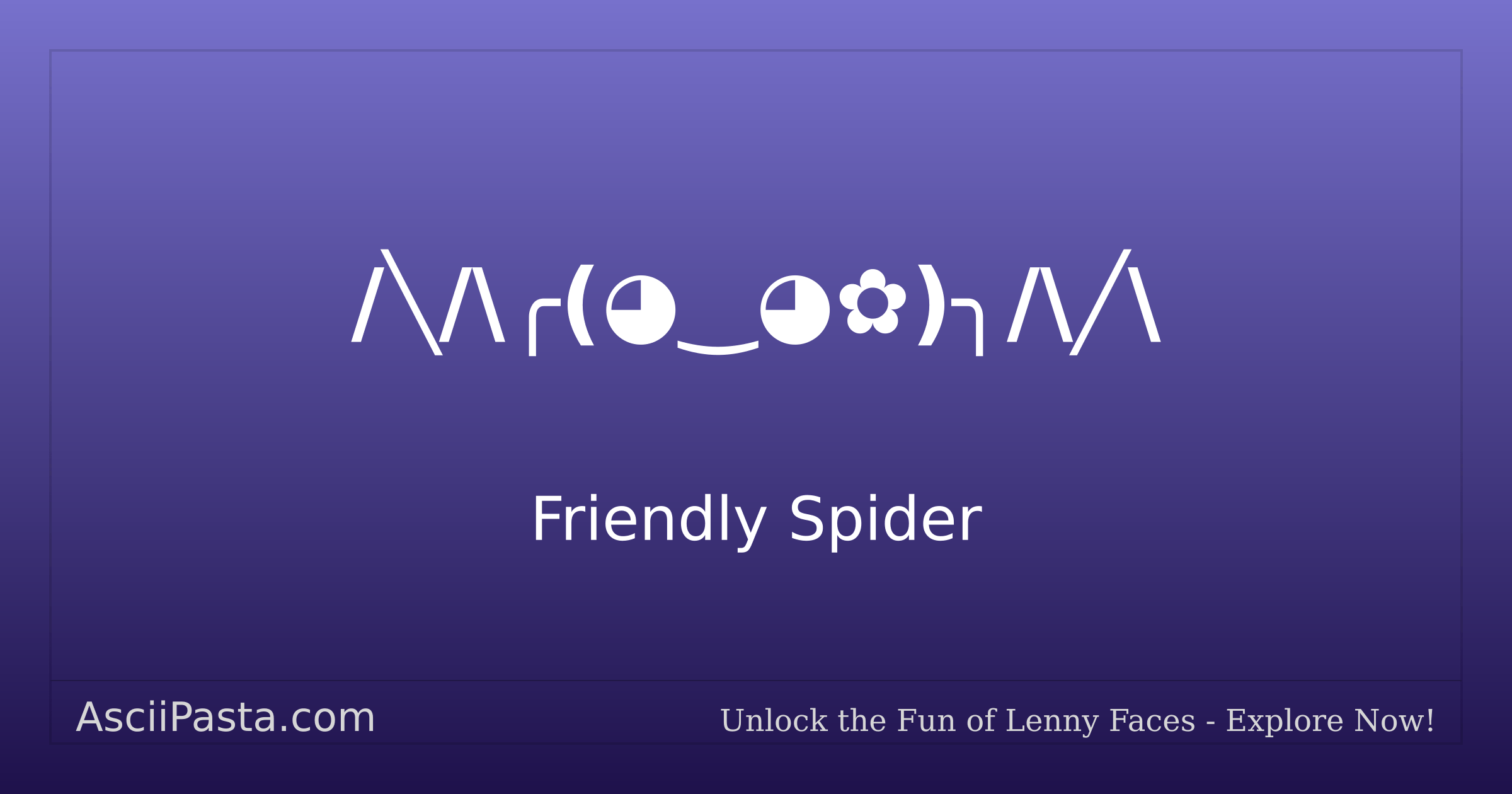 Ascii Pasta | Friendly Spider Text Face /╲/\╭( ‿ )╮/\╱\ | Copy Spiders Emoticon