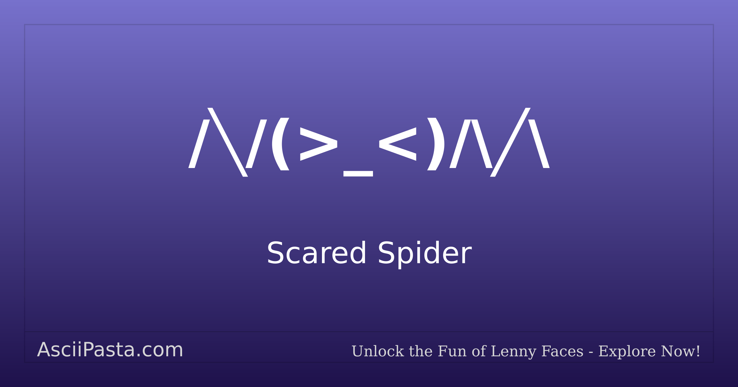 Ascii Pasta | Scared Spider Text Face /╲/(>_