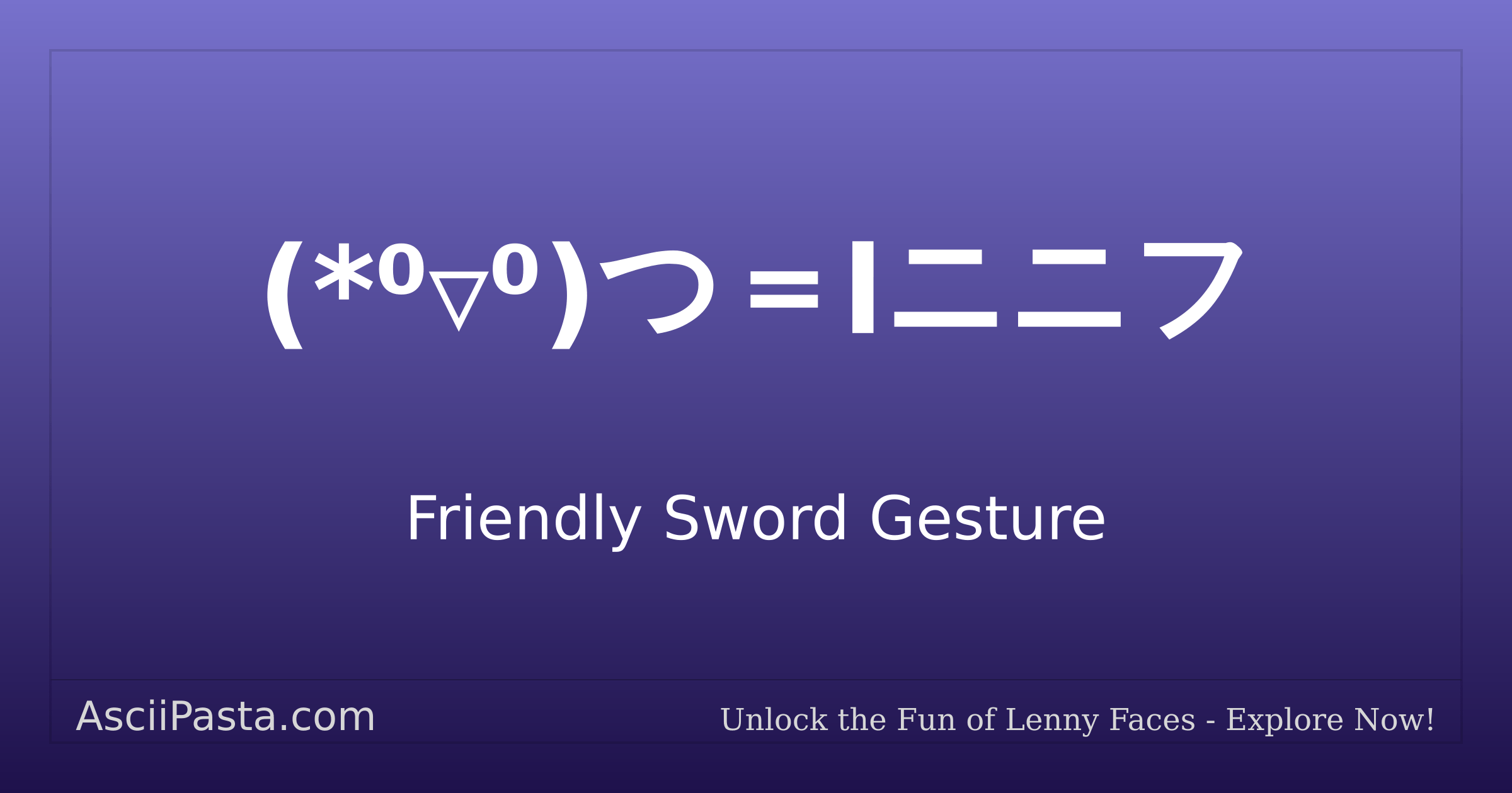 Ascii Pasta | Friendly Sword Gesture Text Face (*⁰ ⁰)つ＝lニニフ | Copy ...