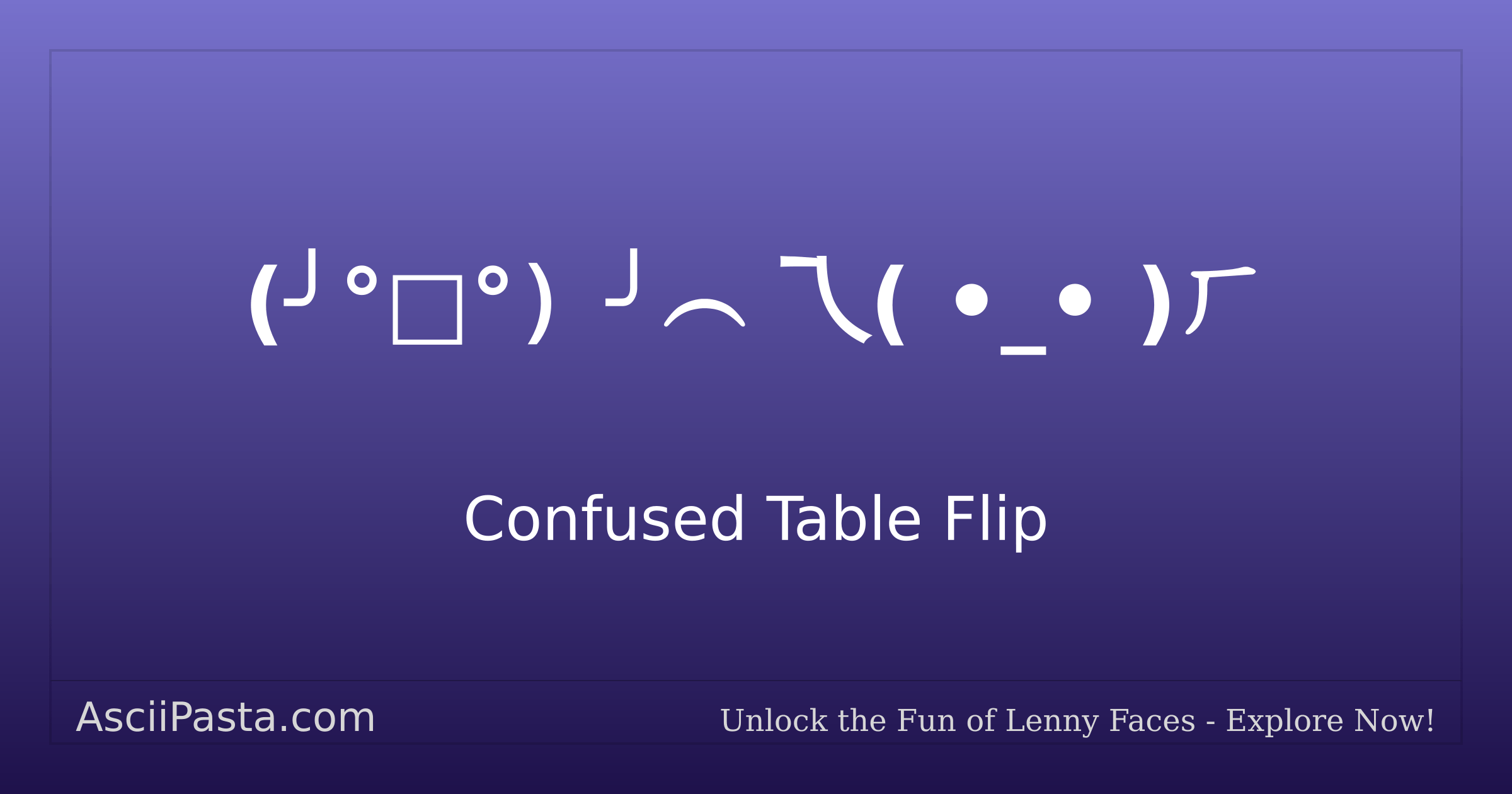 Ascii Pasta | Confused Table Flip Text Face (╯° °）╯︵ 乁( •_• )ㄏ | Copy ...