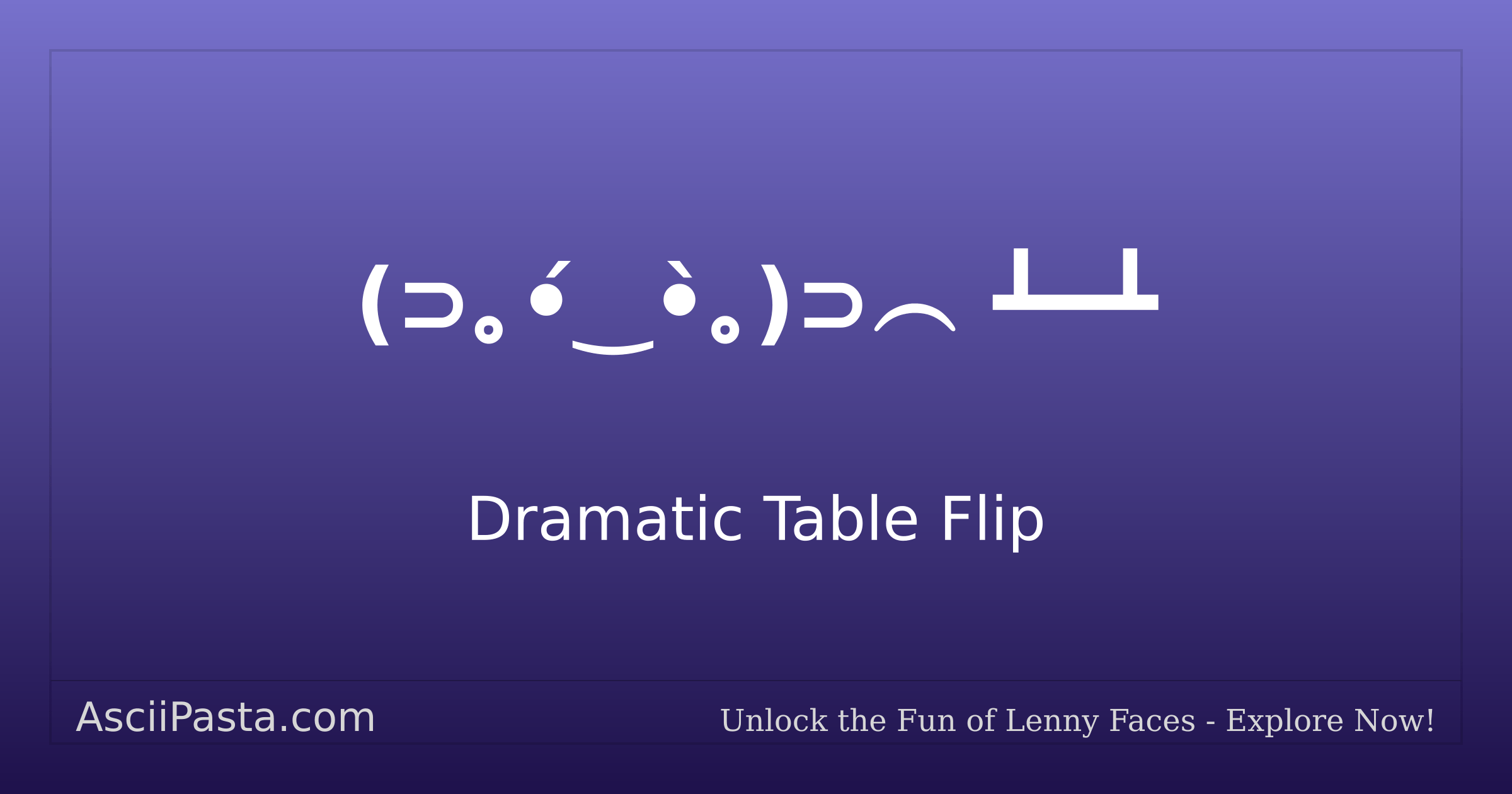 Ascii Pasta | Dramatic Table Flip Text Face (⊃｡•́‿•̀｡)⊃︵ ┻━┻ | Copy ...