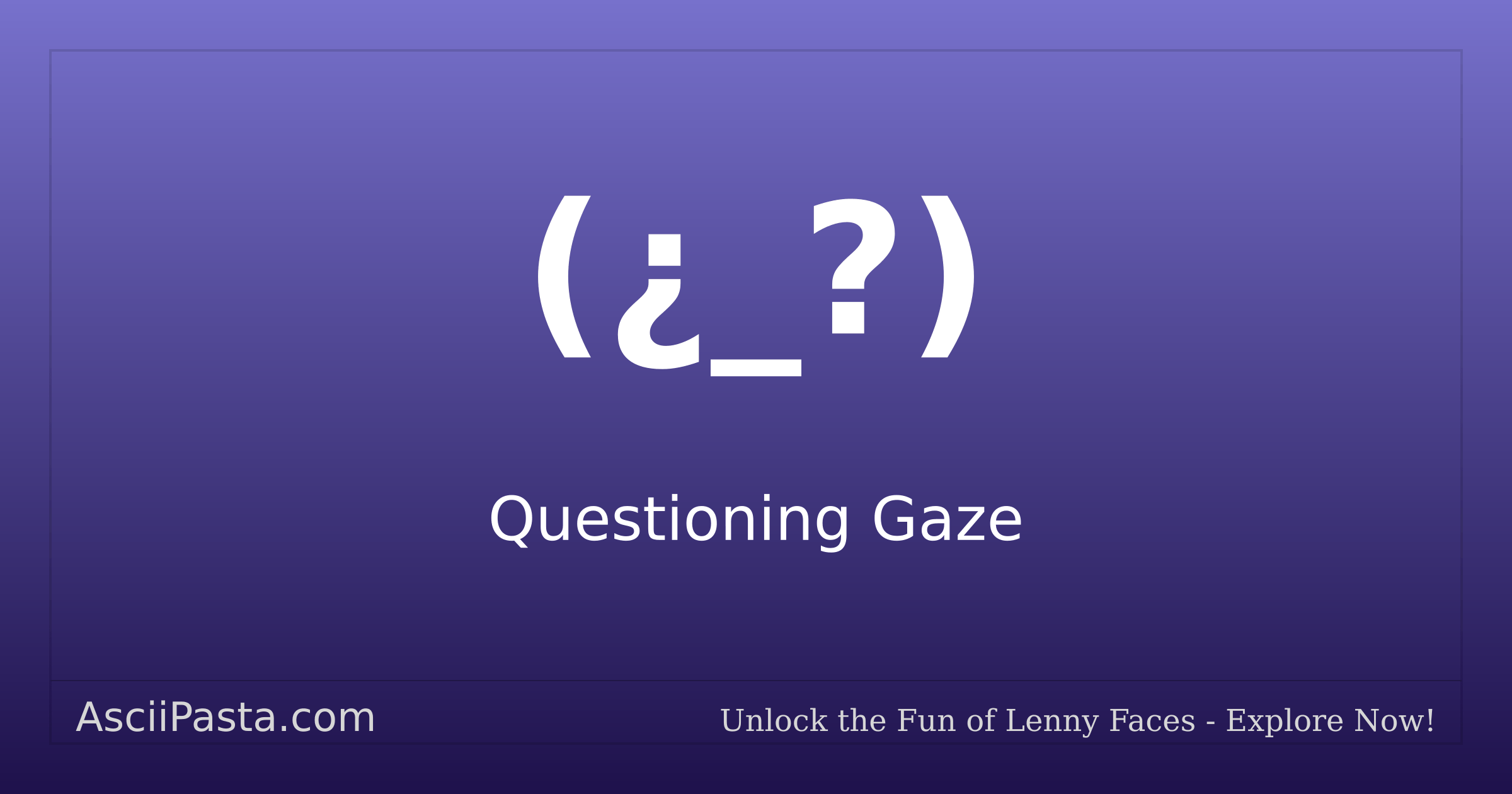Ascii Pasta | Questioning Gaze Text Face (¿_?) | Copy Confused Emoticon