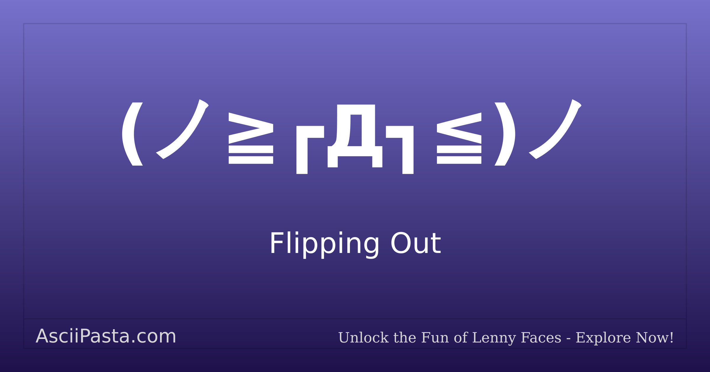 Ascii Pasta | Flipping Out Text Face (ノ≧┏Д┓≦)ノ | Copy Angry Emoticon