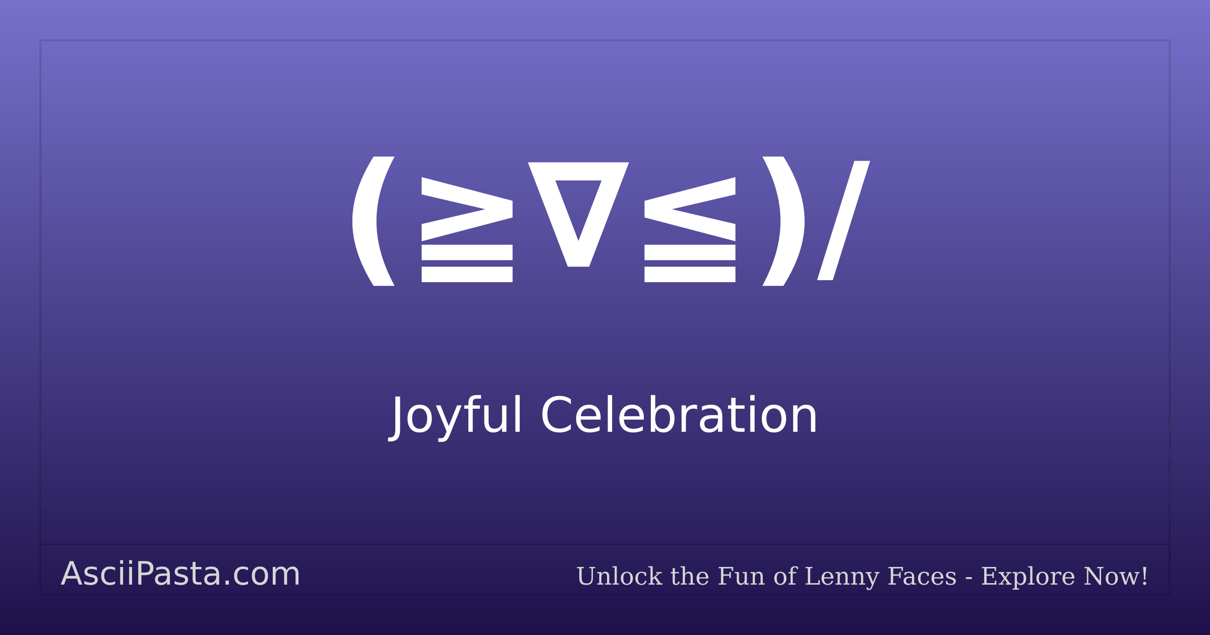 Ascii Pasta | Joyful Celebration Text Face (≧∇≦)/ | Copy Cool Emoticon