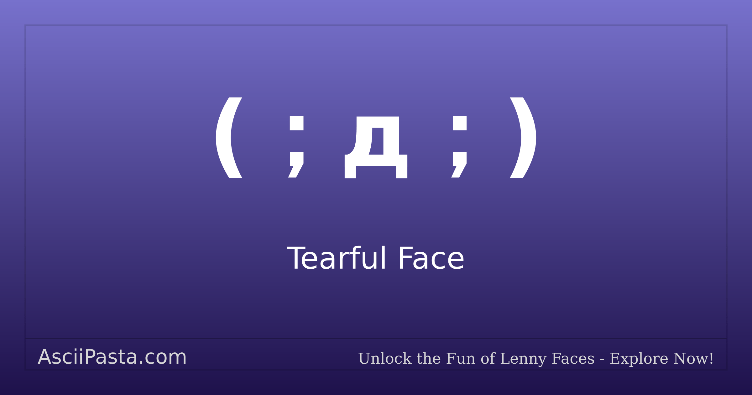 Ascii Pasta | Tearful Face Text Face (；д；) | Copy Crying Emoticon