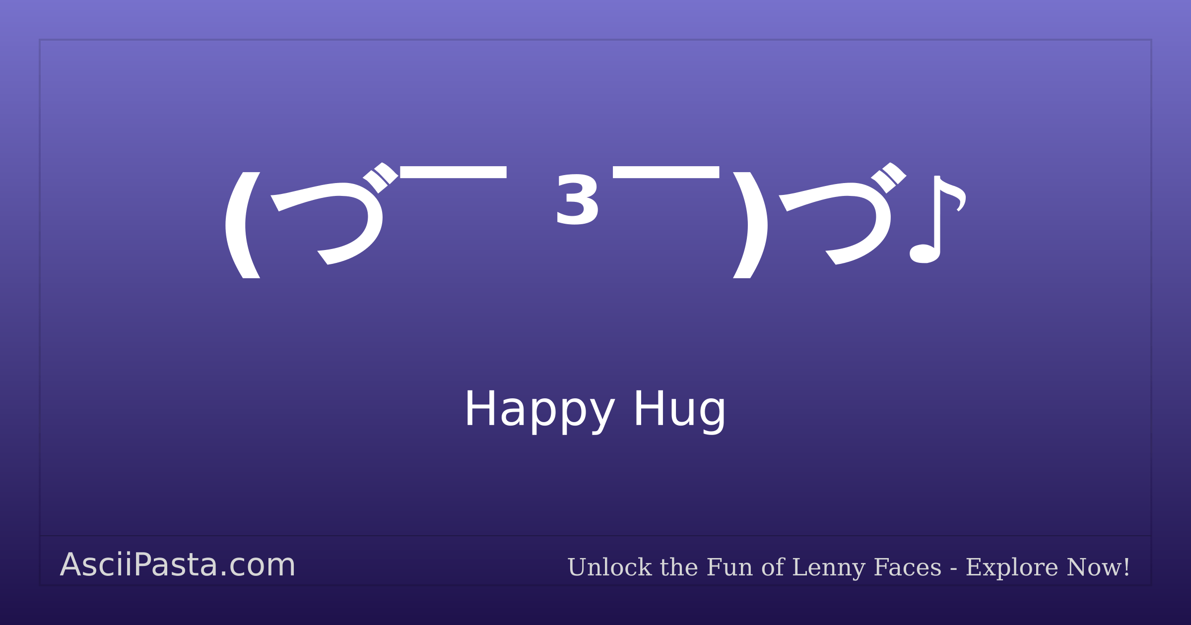 Ascii Pasta | Happy Hug Text Face (づ￣ ³￣)づ♪ | Copy Dancing Emoticon